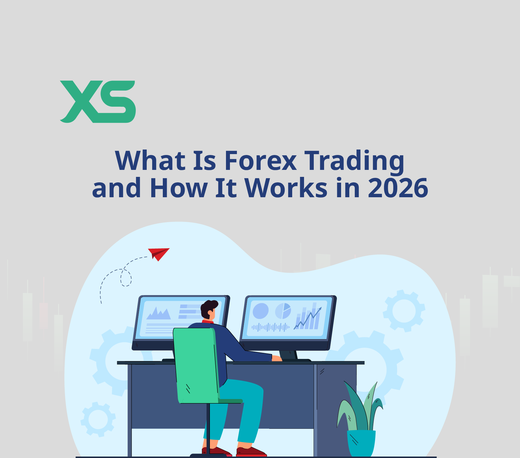 What Is Forex Trading and How It Works in 2026 - XS